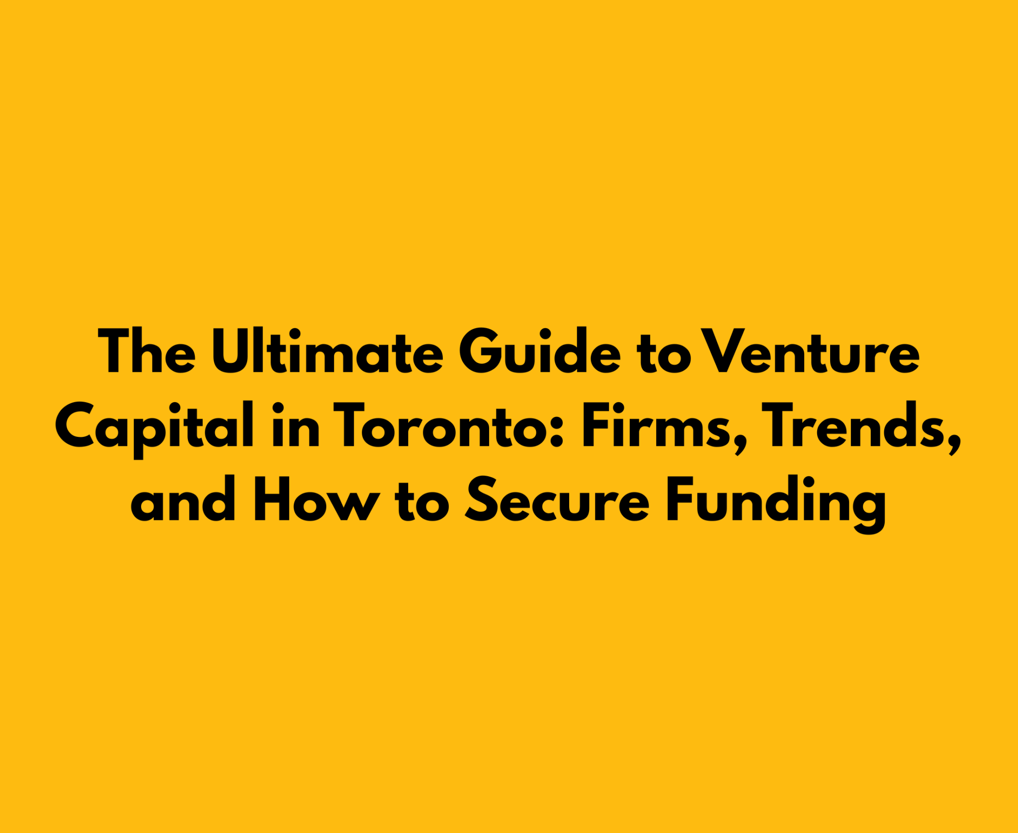 Venture Capital in Toronto 2025: Firms, Trends & Funding Tips