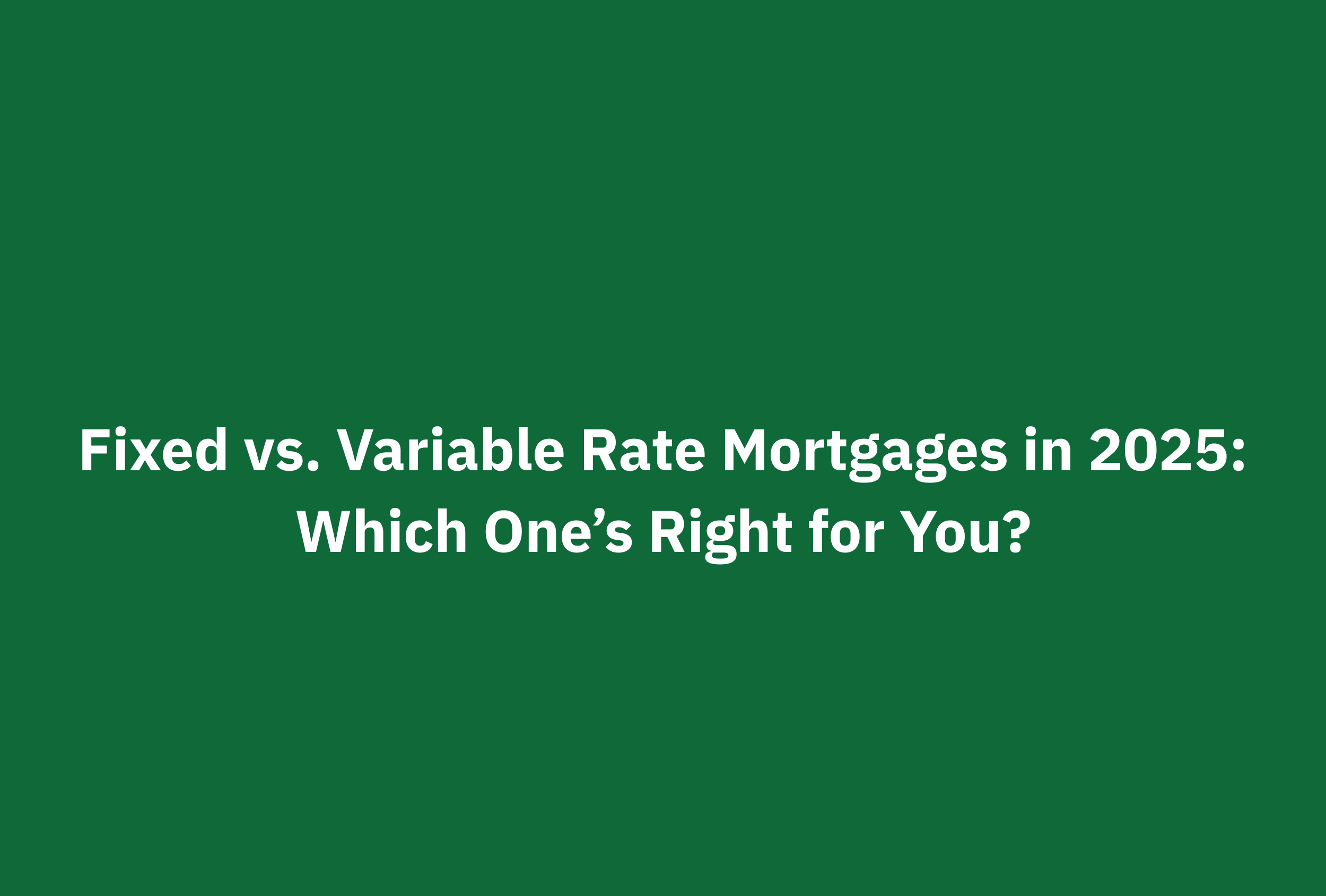 Fixed vs Variable Mortgage Rates in 2025 | Best Choice for You